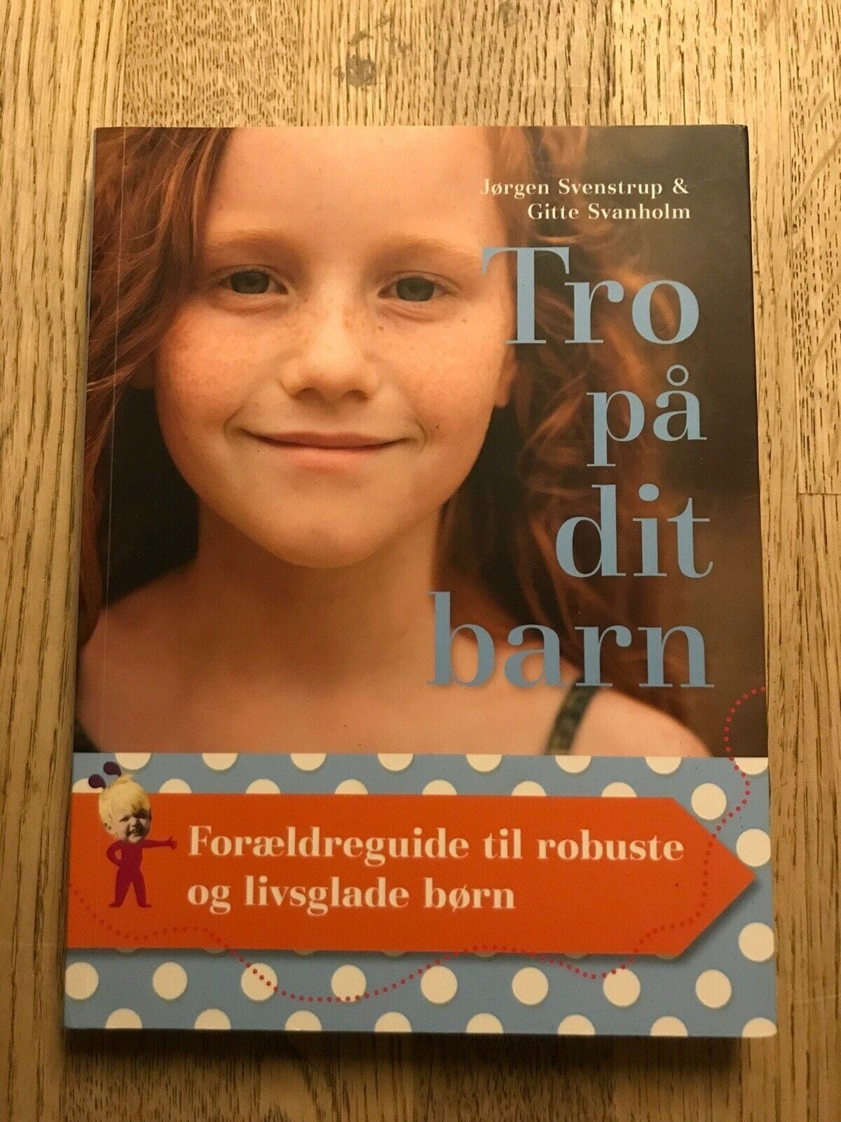 Tro på dit barn, Jørgen Svenstrup & Gitte Svanholm, emne: familie og børn | DBA